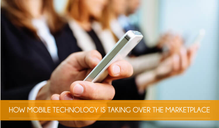 How Mobile Technology is Taking Over the Marketplace